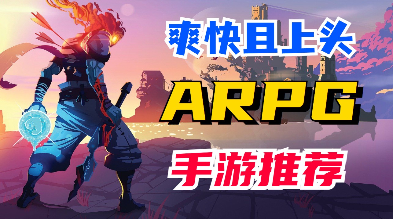 有趣、硬核、爽快、上头，6款值得一玩的ARPG手游推荐_|游民星空